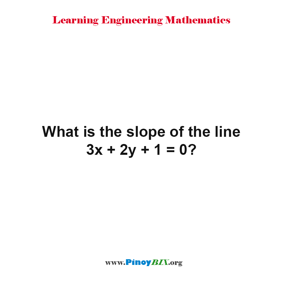 Solution What Is The Slope Of The Line 3x 2y 1 0 PinoyBIX
