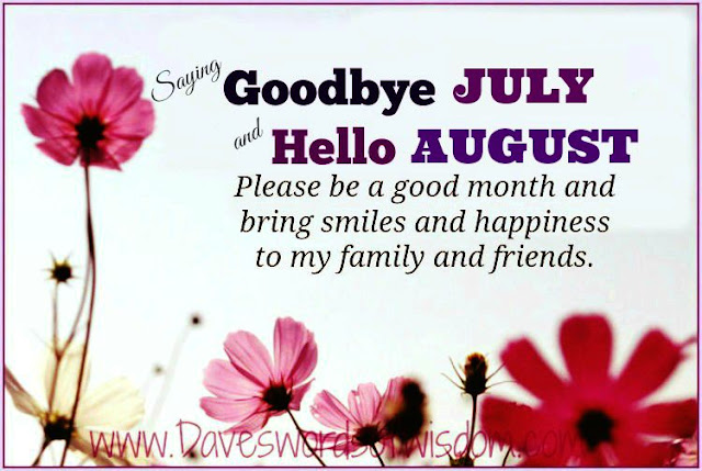 Daveswordsofwisdom.com: Goodbye July - Hello August.
