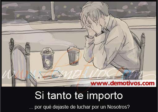 Desmotivaciones De Amor Si Tanto Te Importo Por Qué Dejaste De Luchar