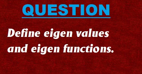 Define eigen values and eigen functions. - M.M.R cse