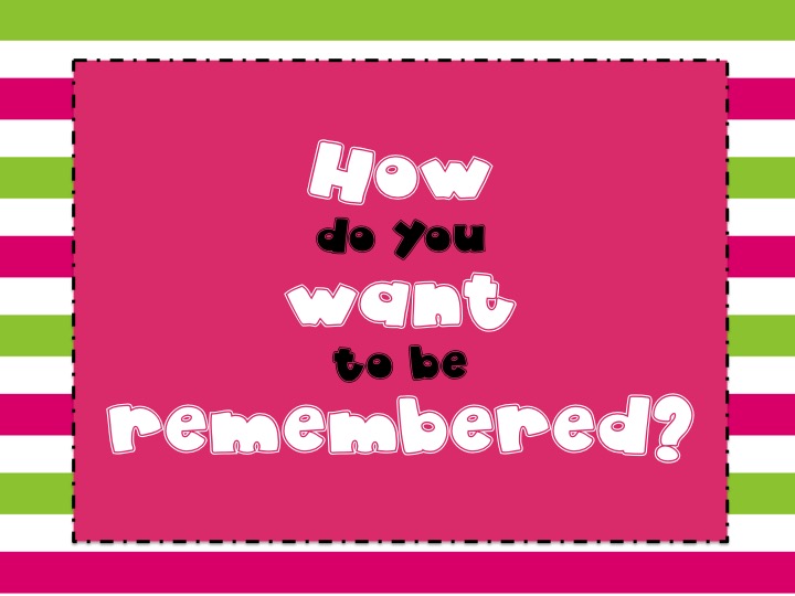 The Creative Counselor: How Do You Want to be Remembered?