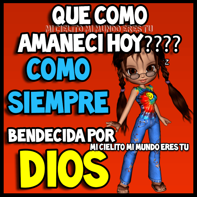 ღ Mi cielito mi mundo eres tu ღ: Como amanecí hoy?