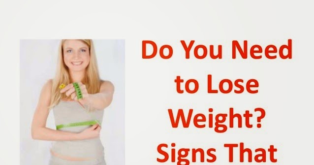 Do You Need to Lose Weight? Signs That You May - weight loss