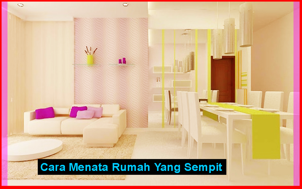 Cara Menata Rumah Yang Sempit Agar Luas | Tips Membuat Rumah ...