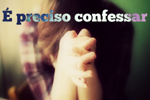 É PRECISO CONFESSAR - IGREJA CASA DE ORAÇÃO CEHAB