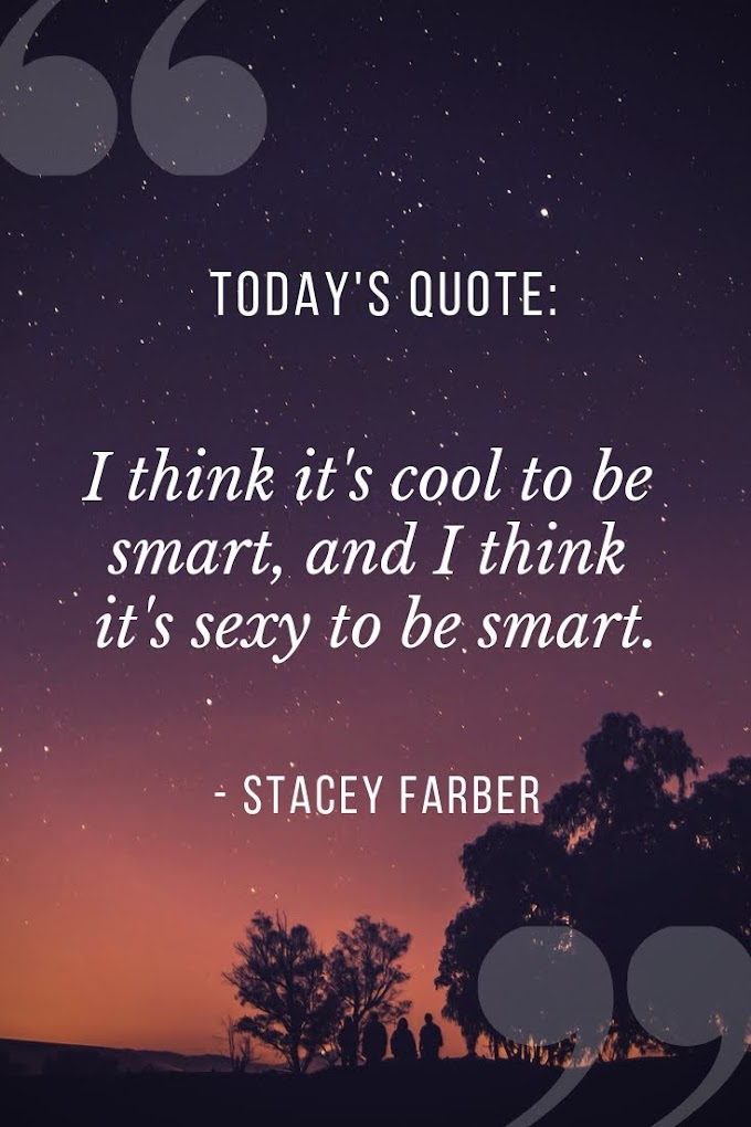 Stacey Farber: I think it's cool to be smart, and I think it's sexy to ...