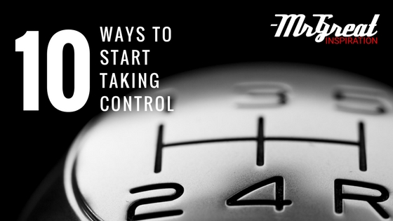 10 Ways To Start Taking Control by Mr Great Inspiration
