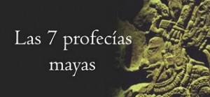 Los Mayas: 7 Profecias Mayas