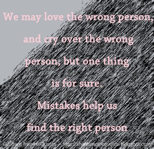 We may love the wrong person, and cry over the wrong person, but one ...