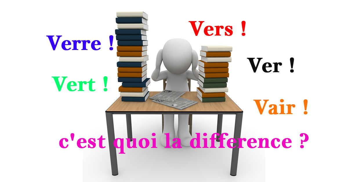 Vers, Vert, Ver, Verre ou Vair