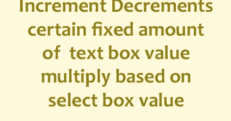 Increment Decrements certain fixed amount of text box value multiply based on select box value