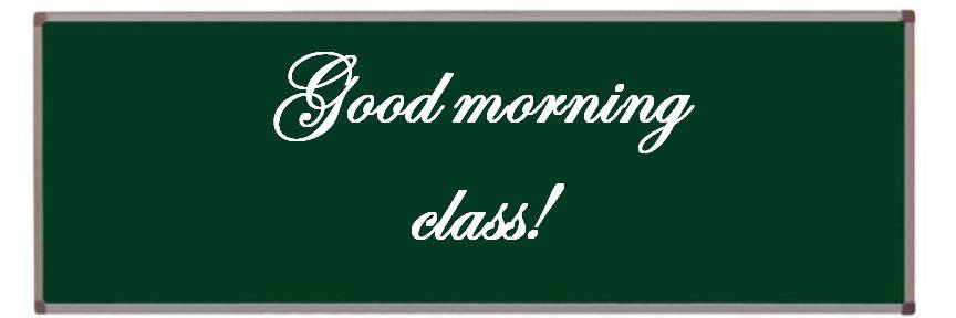 Good morning class!