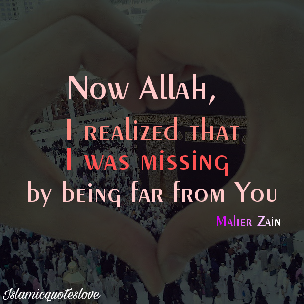 Islamic Quote: Now Allah, I realized that I was missing by being far ...