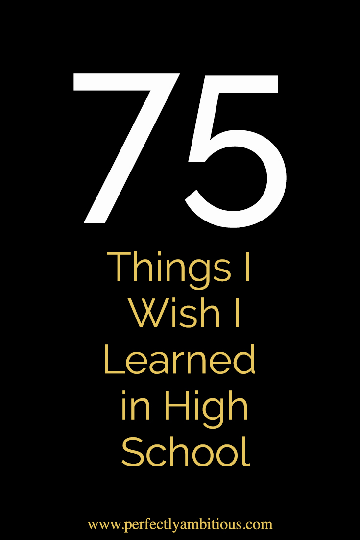 75 Things I Wish I Learned in High School - Perfectly Ambitious
