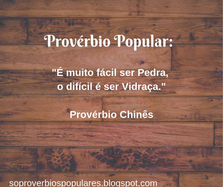 Só Provérbios Populares: É muito fácil ser Pedra - Provérbio Chinês