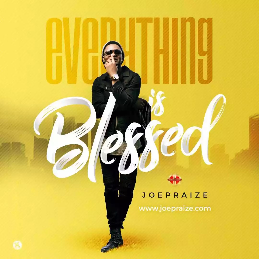 [Music] Joe praize - Everything is blessed - Gospelcity Blog