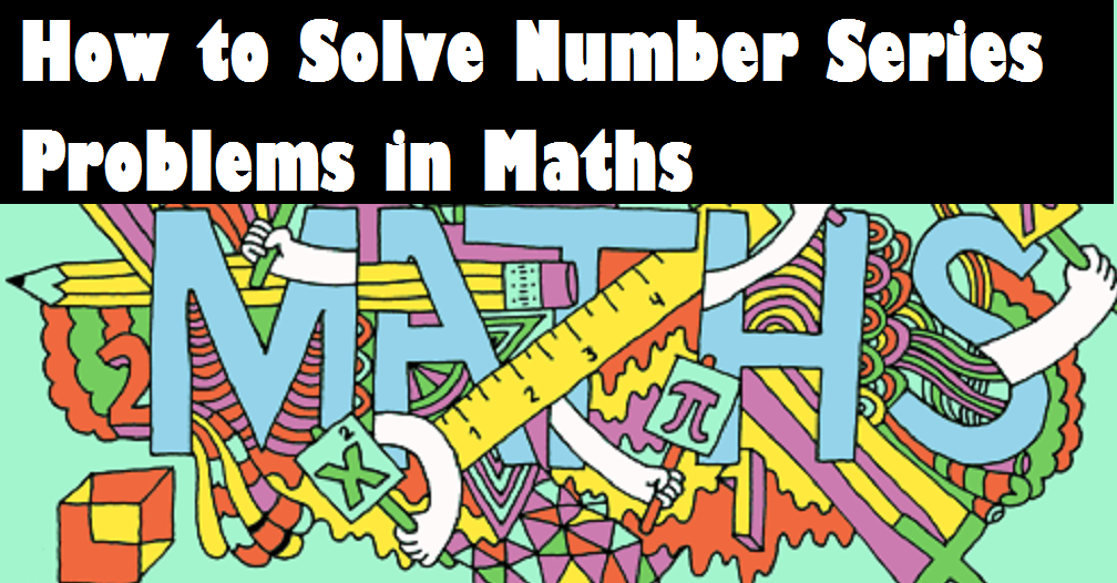 How To Solve Number Series Problems In Maths Tips Tricks Exams Prep how-to-solve-number-series-problems-in-maths-tips-tricks-exams-prep