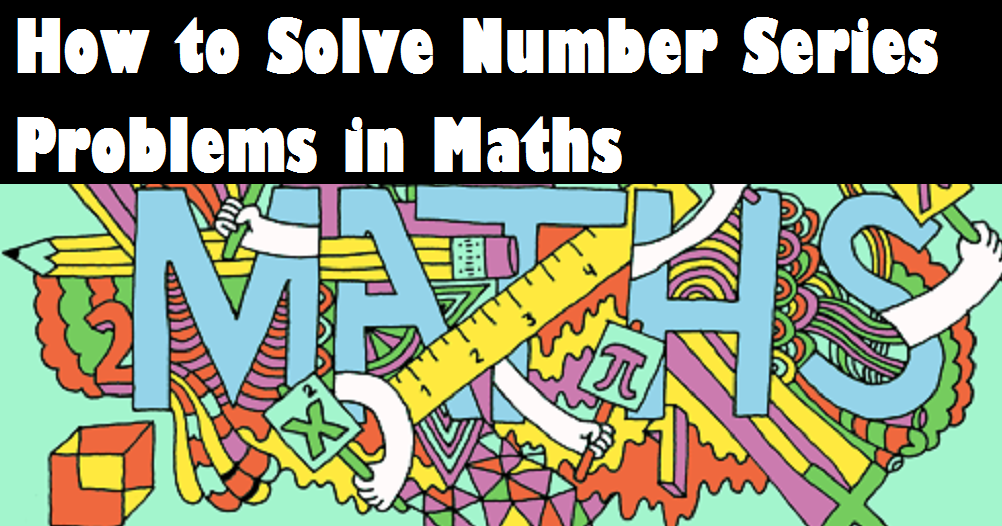 How To Solve Number Series Problems In Maths Tips Tricks Exams Prep how-to-solve-number-series-problems-in-maths-tips-tricks-exams-prep