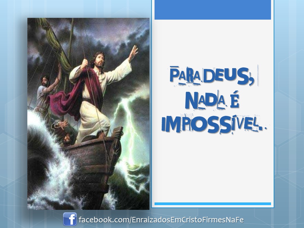 ENRAIZADOS EM CRISTO, FIRMES NA FÉ: Para Deus, nada é impossível