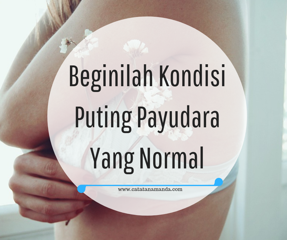 My Life Is My Story: Beginilah Kondisi Puting Payudara Yang Normal