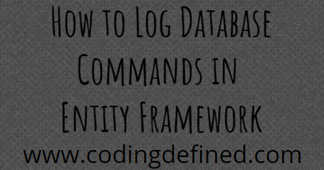 How to Log Database Commands in Entity Framework - Coding Defined