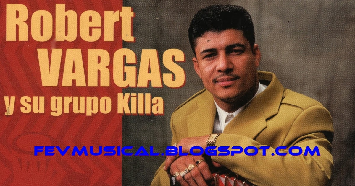FEV MUSICAL: 1999 - Robert Vargas & Su Grupo Killa - Dando Pela y ...
