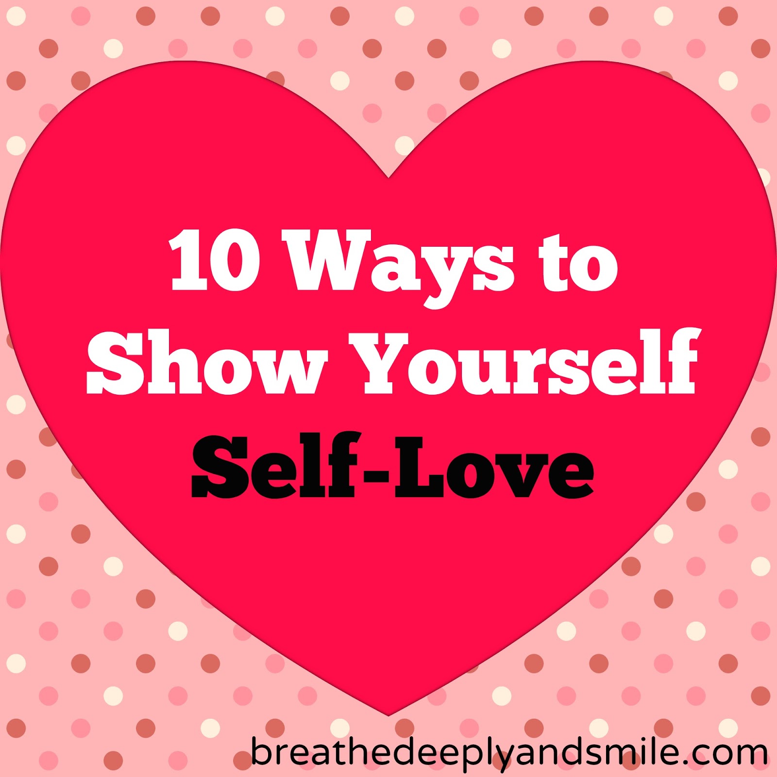 Breathe Deeply and Smile: 10 Ways to Show Yourself Self-Love