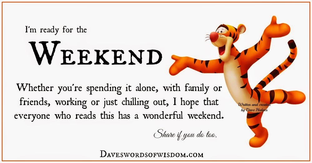 Daveswordsofwisdom.com: I'm ready for the weekend.