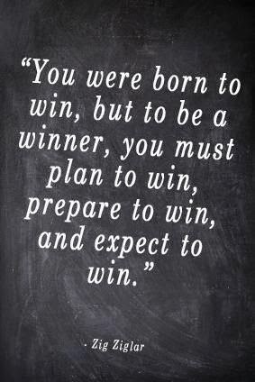 You were born to win, but to be a winner, you must plan to win, prepare ...