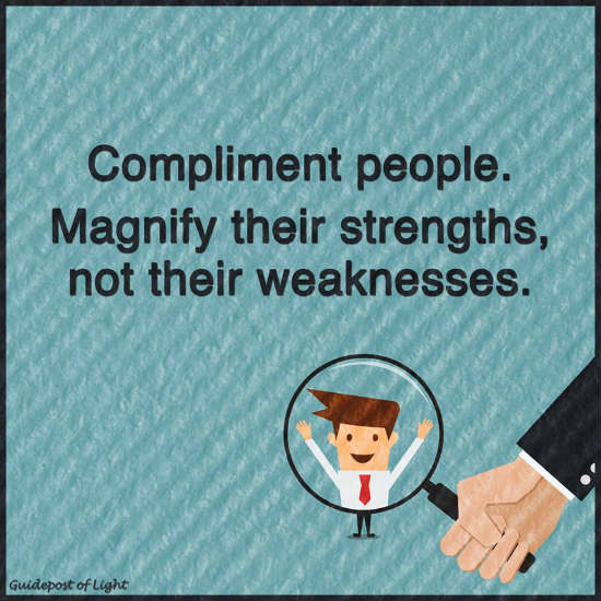 Complement people, Magnify their strengths, not their weaknesses ...