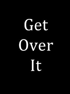 Me, My Life and I: Get Over it Already