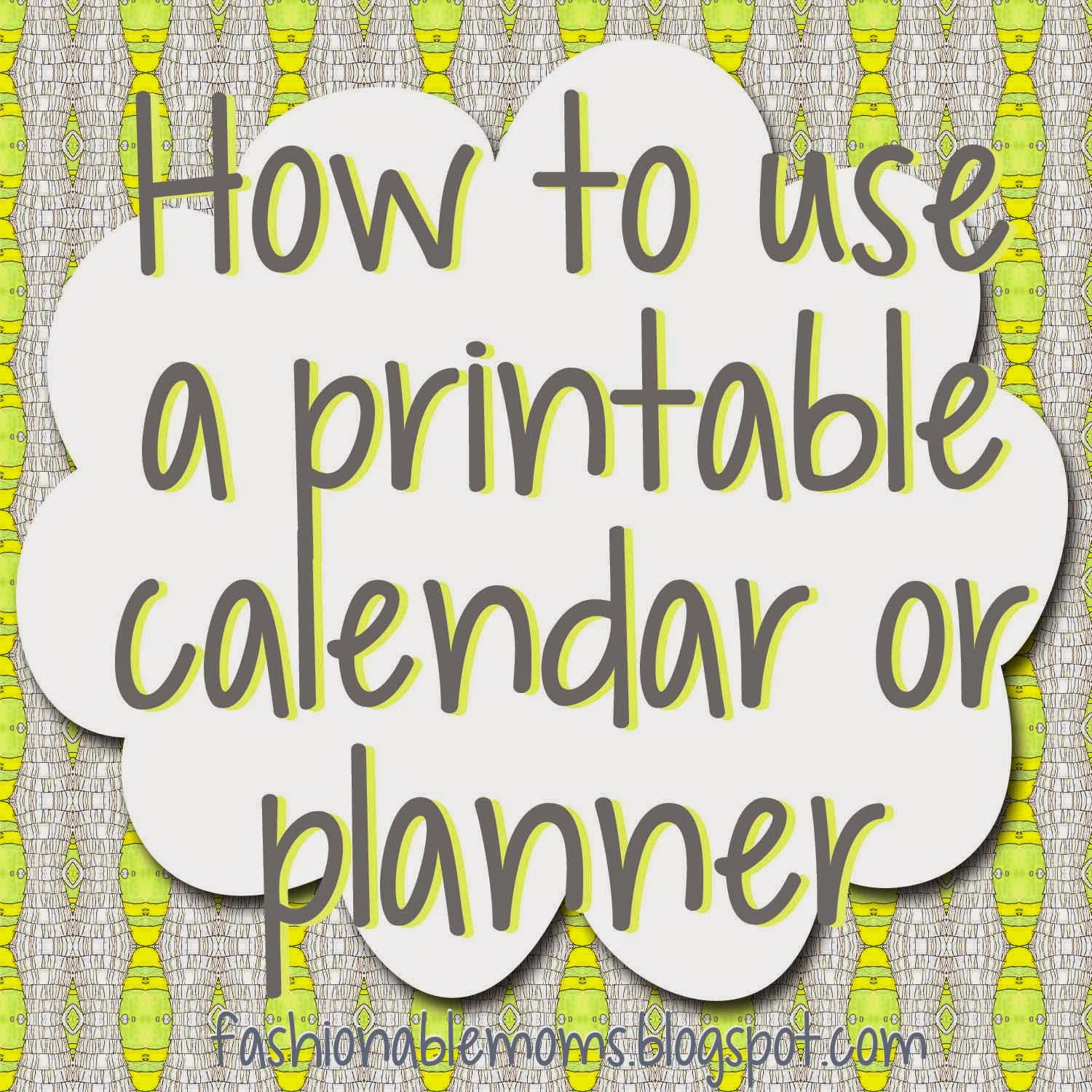 My Fashionable Designs: How to use a printable calendar or planner