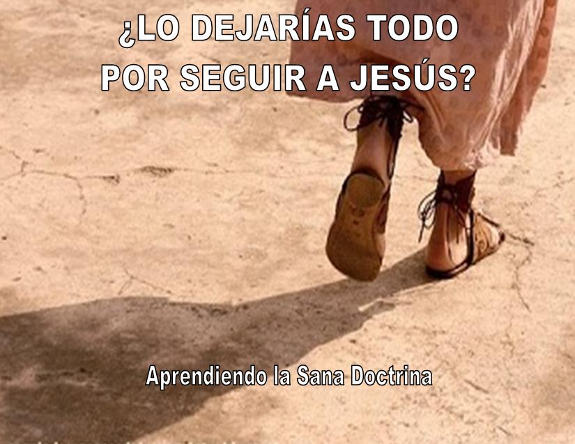 Aprendiendo la Sana Doctrina: ¿LO DEJARÍAS TODO POR SEGUIR A JESÚS?
