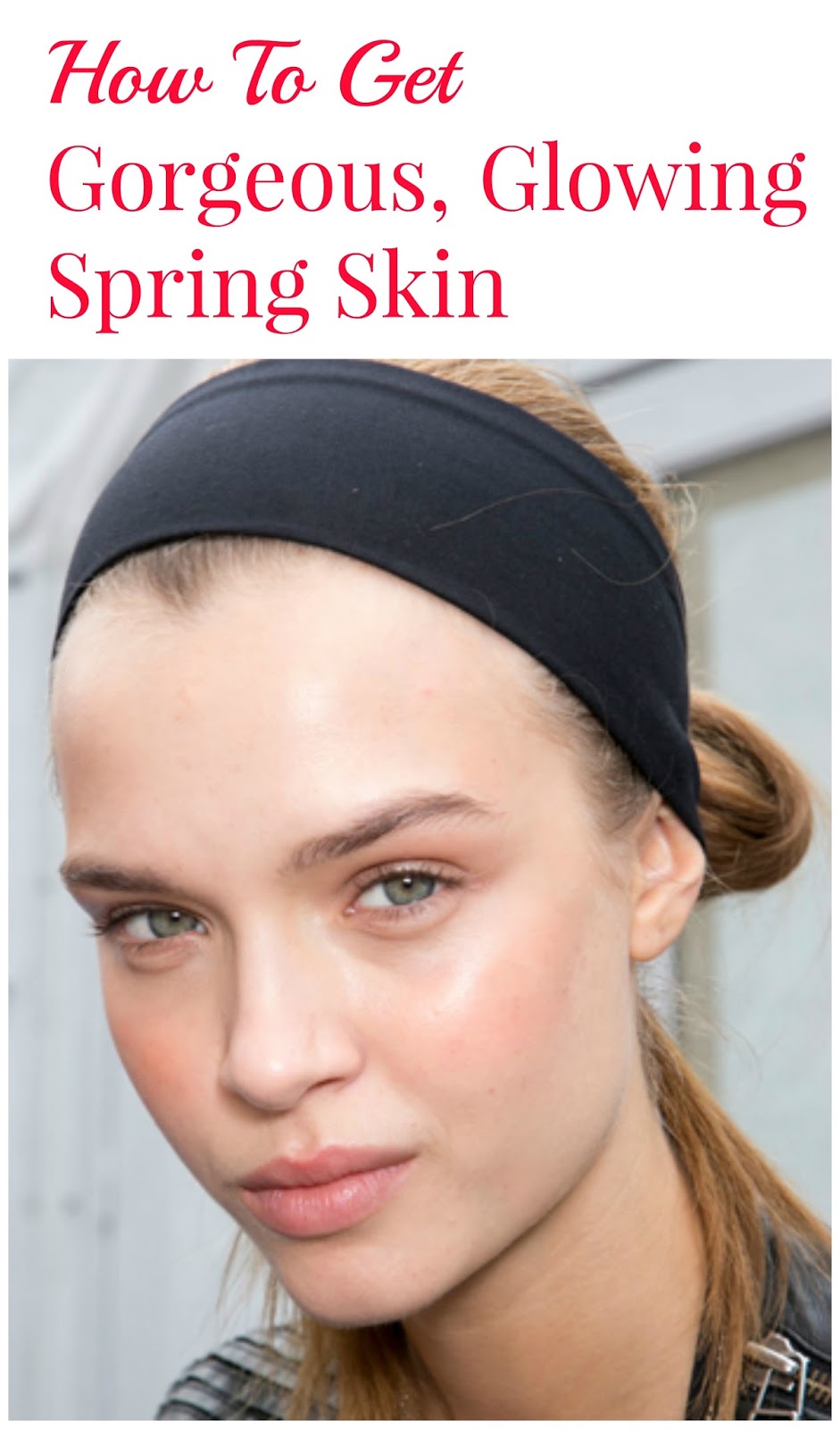 How To Get Gorgeous, Glowing Spring Skin - Corinna B's World