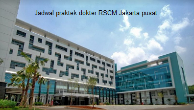 Simak Ini !!! Jadwal Praktek Dokter RSCM Jakarta pusat