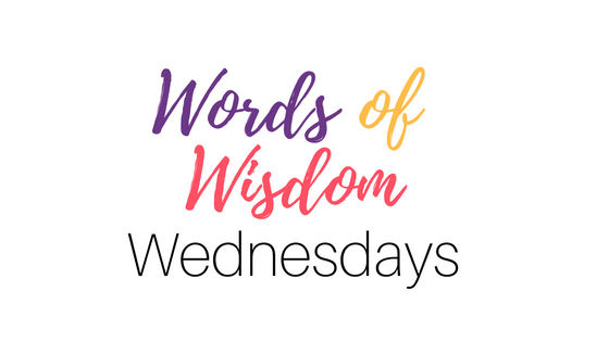 Words of Wisdom Wednesdays