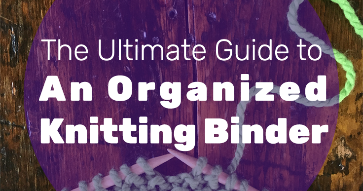 The Ultimate Guide to An Organized Knitting Binder ~ This Gal Knows