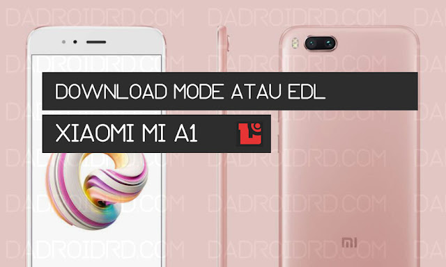 Cara masuk Download Mode atau EDL pada Xiaomi Mi A1 | DADROIDRD