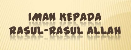 Pengertian Dan Fungsi Iman Kepada Rasul Allah SWT - Indonesia Pintar