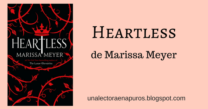 Heartless de Marissa Meyer + ¿Acaso he perdido la cabeza? - Una Lectora ...
