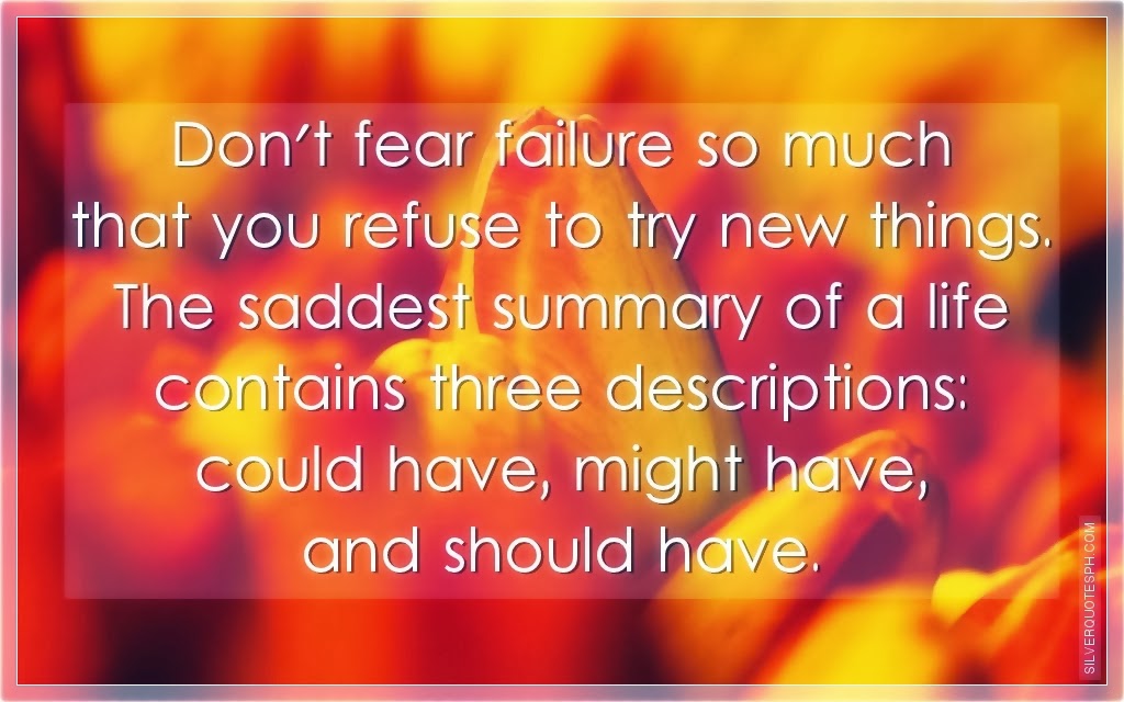 Don't Fear Failure So Much That You Refuse To Try New Things - SILVER ...