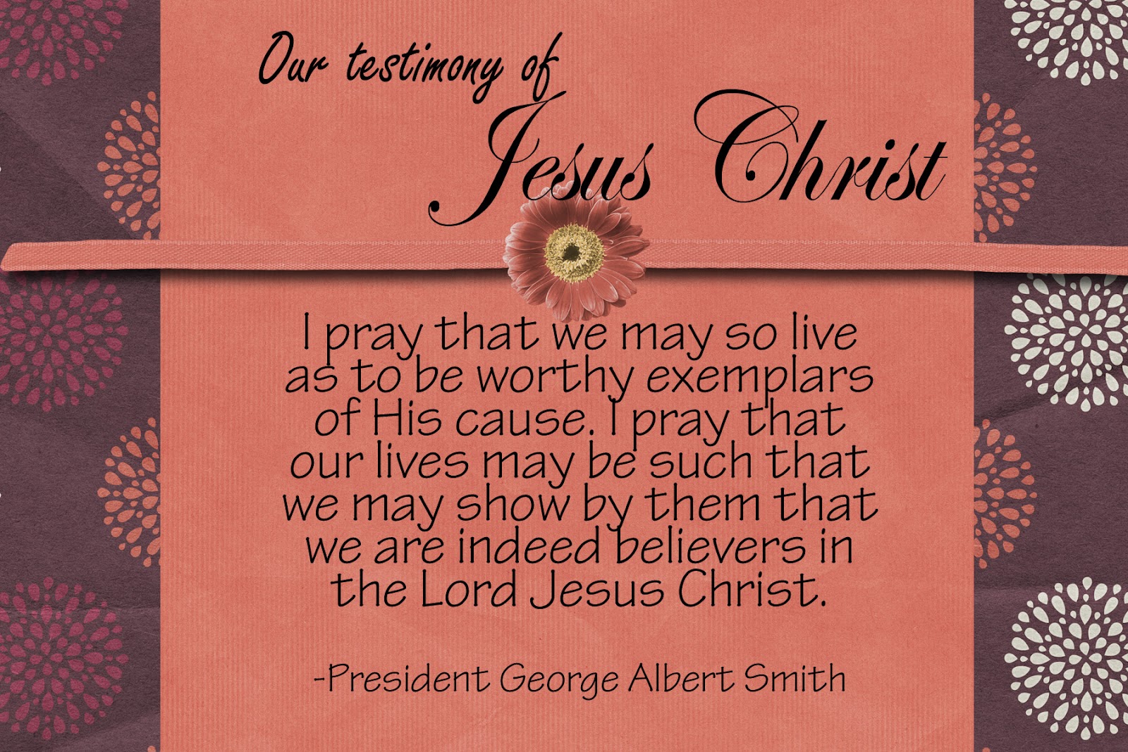 LDS Handouts: George Albert Smith-Lesson 3: Our Testimony of Jesus Christ LDS Handouts: George Albert Smith-Lesson 3: Our Testimony of Jesus Christ
