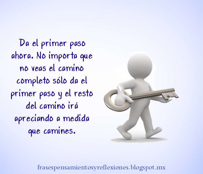 Frases Pensamientos Y Reflexiones: Da el primer paso ahora. No importa ...