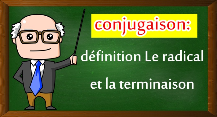 conjugaison: définition Le radical et la terminaison
