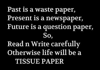 Past is Waste paper Present is newspaper Future is Question paper so ...