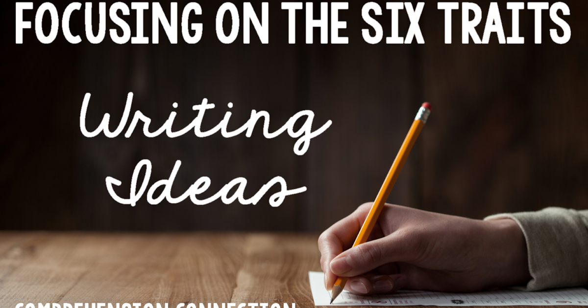 Focusing on the Six Writing Traits with Writing Ideas | Comprehension ...