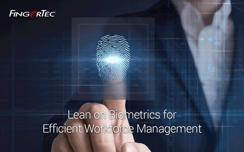 Lean on Biometrics for Efficient Workforce Management - FINGERTEC OFFICIAL BLOGSITE