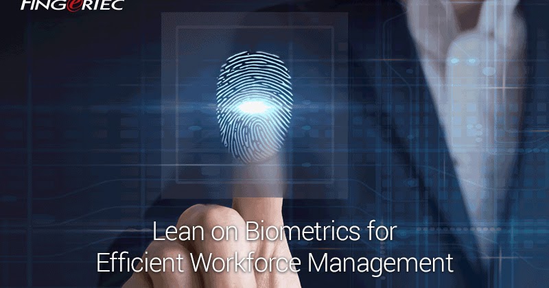 Lean on Biometrics for Efficient Workforce Management - FINGERTEC ...