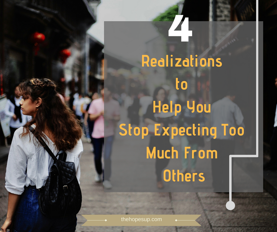 4 Realizations to Help You Stop Expecting Too Much From Others