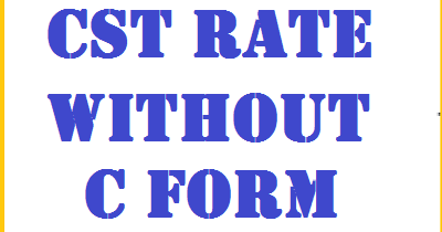 CST RATE WITH / WITHOUT C FORM D FORM | SIMPLE TAX INDIA